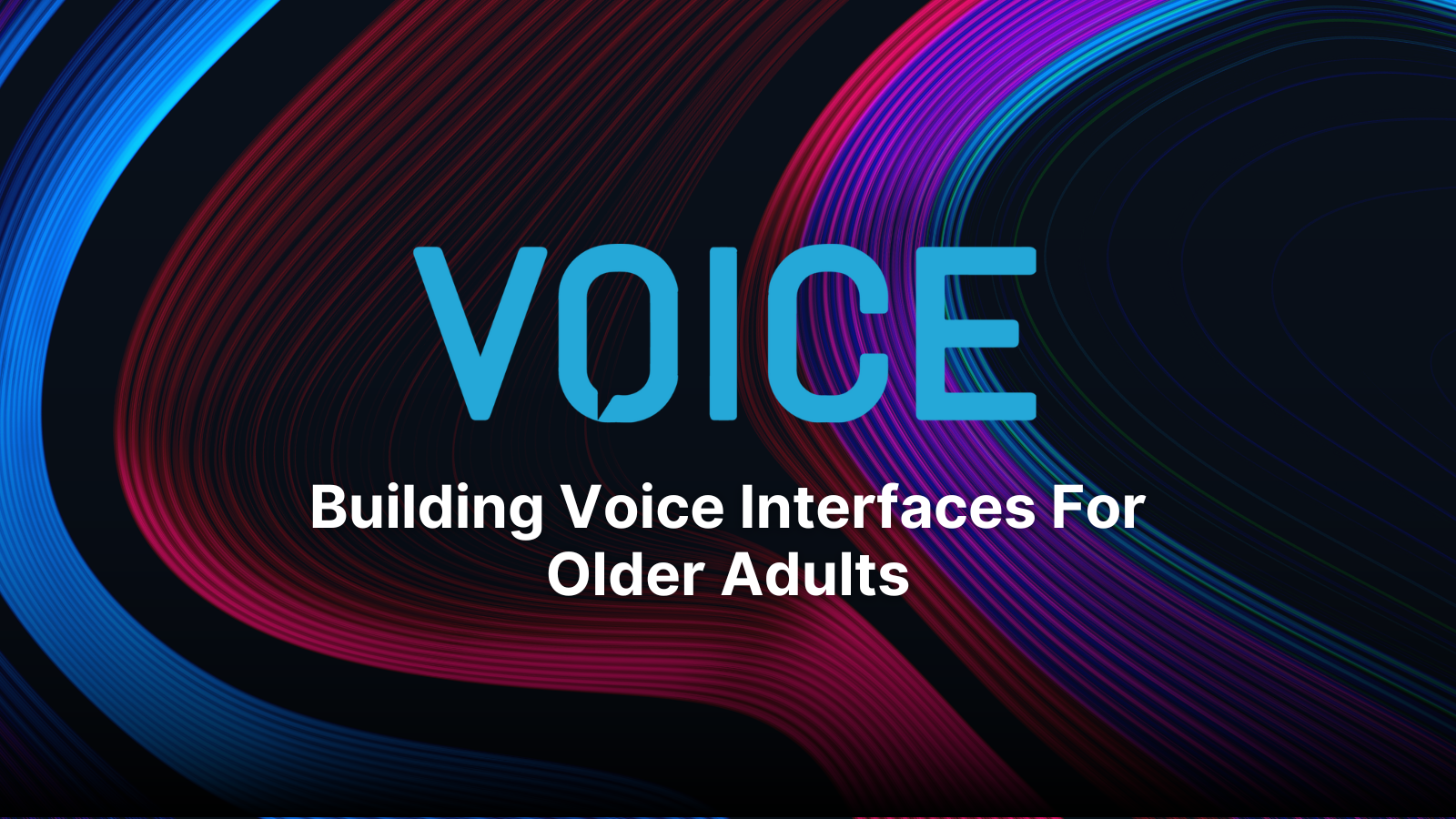Building Voice Interfaces For Older Adults